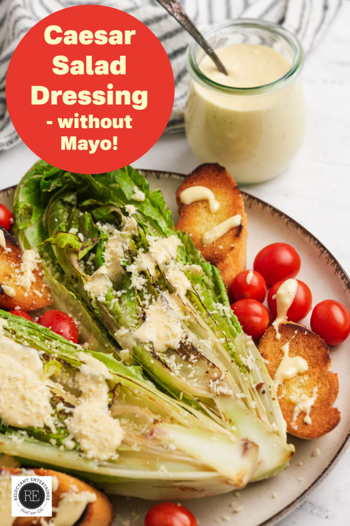 Caesar Salad Dressing without Mayo - Reluctant Entertainer